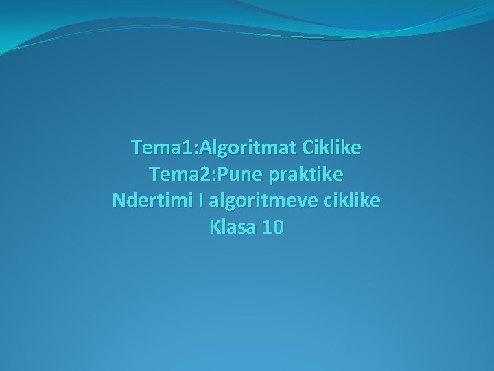 Tema 1 Algoritmat Ciklike Tema 2 Pune praktike