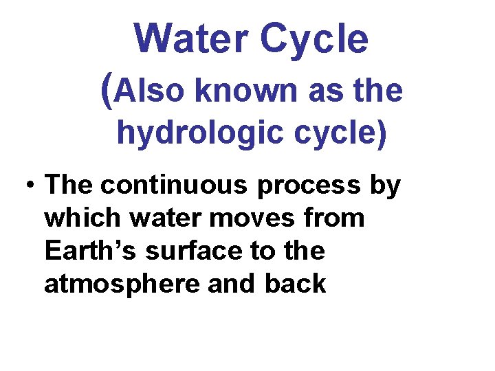 Water Cycle Also known as the hydrologic cycle