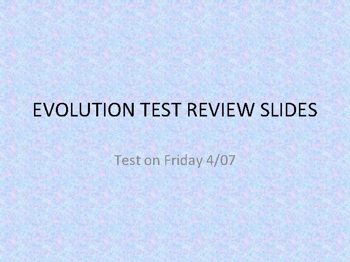 EVOLUTION TEST REVIEW SLIDES Test on Friday 407