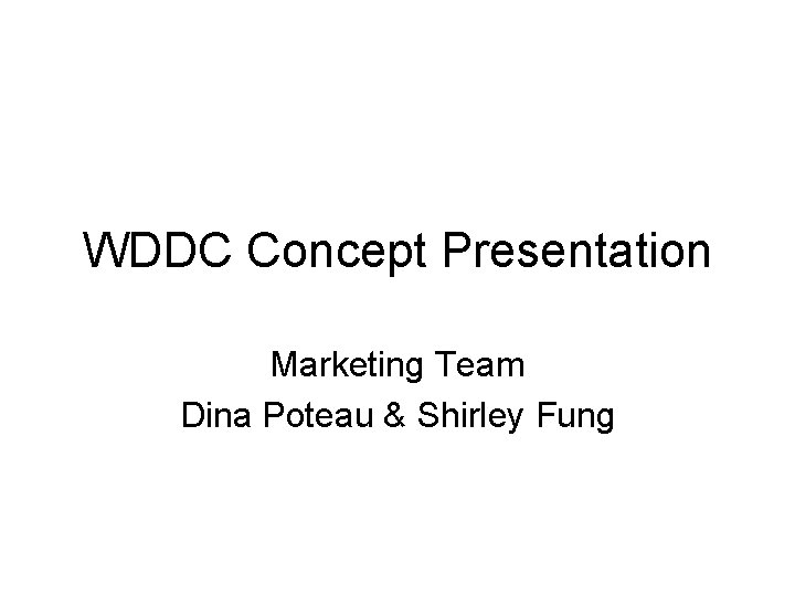 WDDC Concept Presentation Marketing Team Dina Poteau Shirley