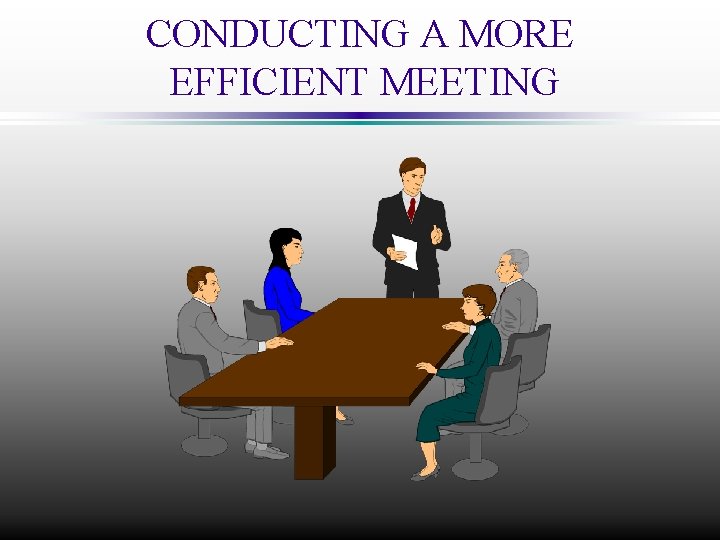 CONDUCTING A MORE EFFICIENT MEETING MODULE OVERVIEW You