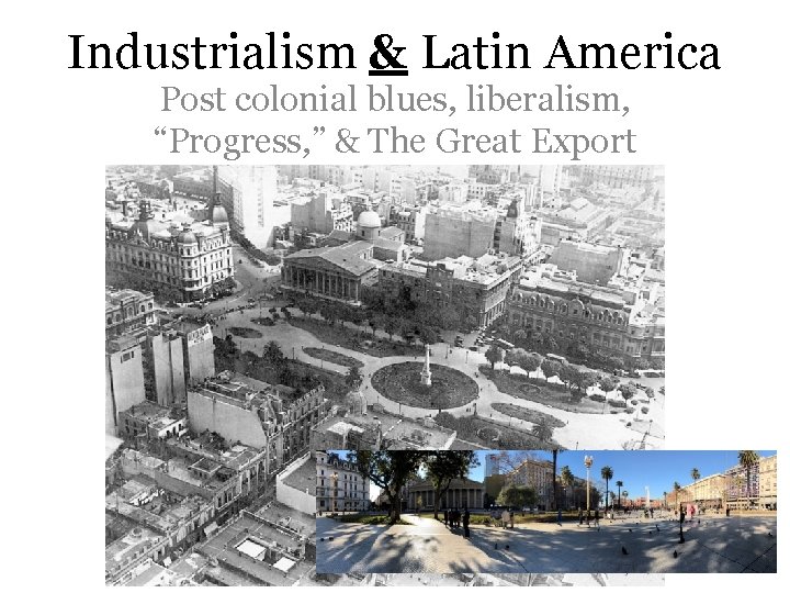 Industrialism Latin America Post colonial blues liberalism Progress