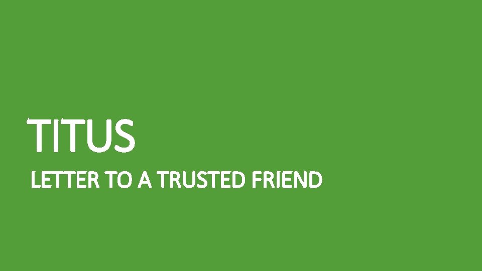 TITUS LETTER TO A TRUSTED FRIEND WHO WAS