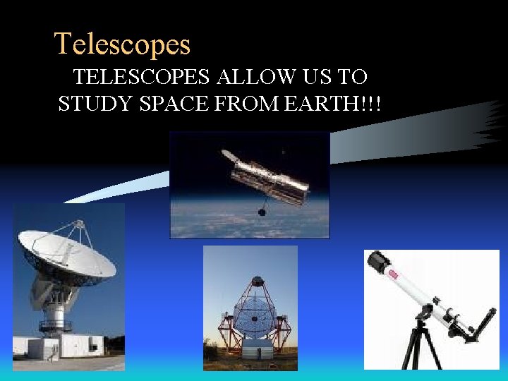 Telescopes TELESCOPES ALLOW US TO STUDY SPACE FROM