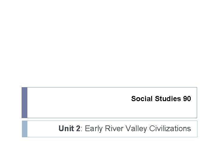 Social Studies 90 Unit 2 Early River Valley