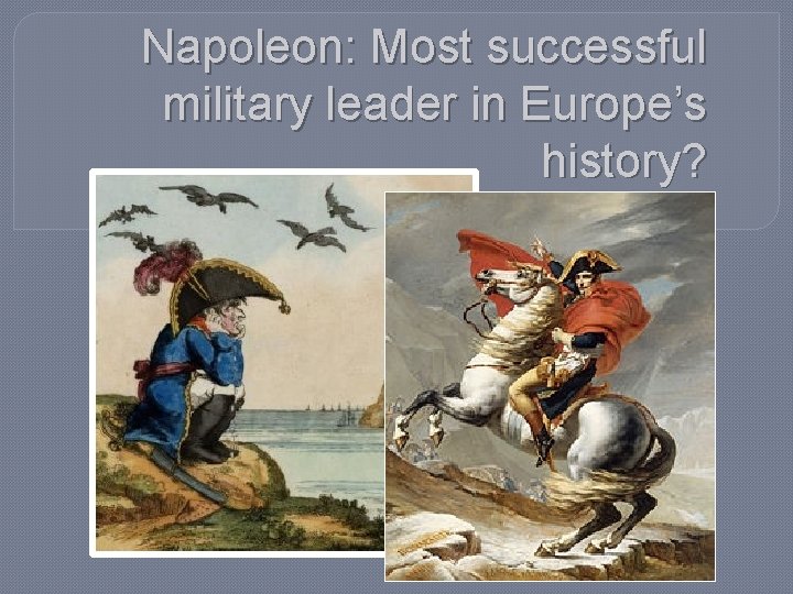 Napoleon Most successful military leader in Europes history