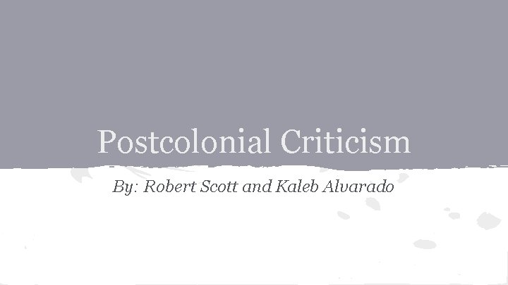 Postcolonial Criticism By Robert Scott and Kaleb Alvarado