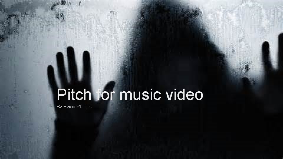 Pitch for music video By Ewan Phillips Mind
