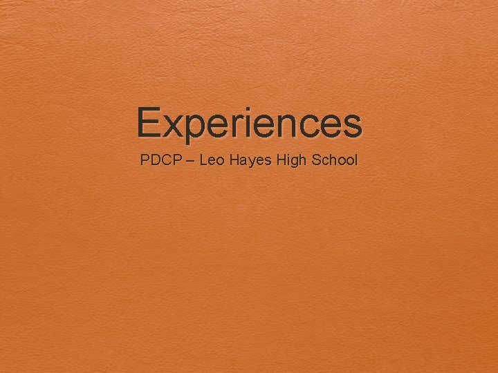 Experiences PDCP Leo Hayes High School Do you
