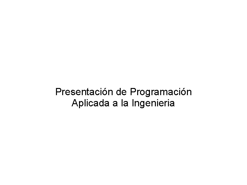 Presentacin de Programacin Aplicada a la Ingenieria Introduccin