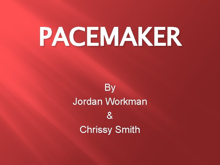 PACEMAKER By Jordan Workman Chrissy Smith What can
