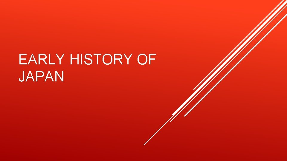 EARLY HISTORY OF JAPAN The first humans to