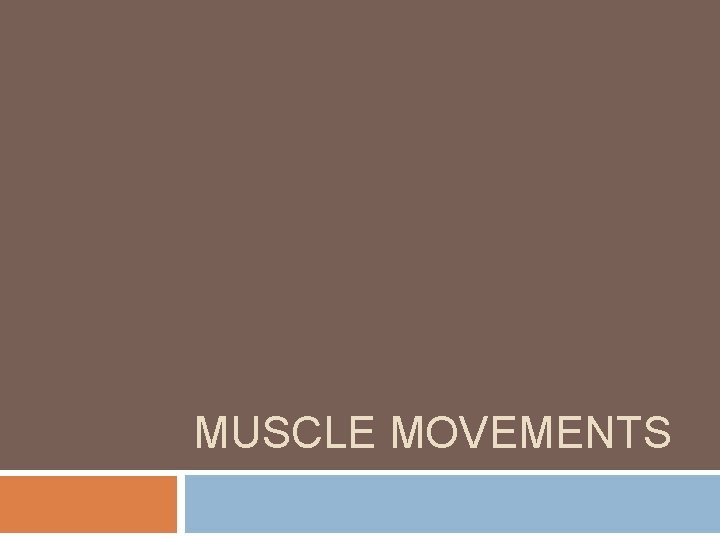 MUSCLE MOVEMENTS Muscles bones and joints permit movements