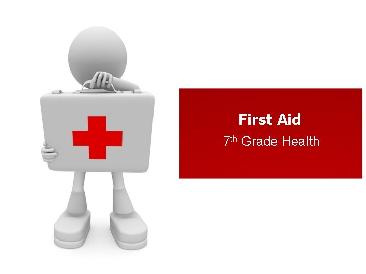First Aid 7 th Grade Health First Aid