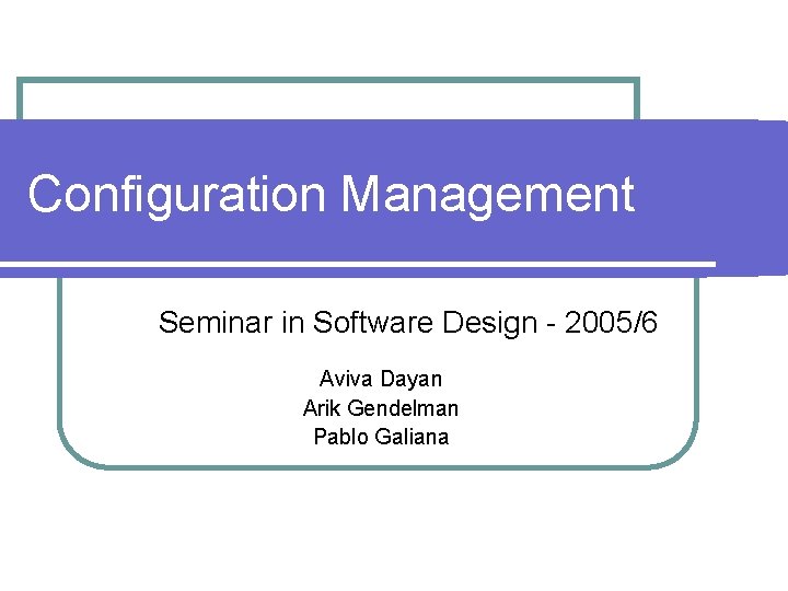 Configuration Management Seminar in Software Design 20056 Aviva