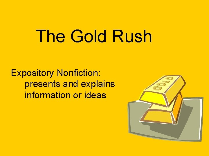 The Gold Rush Expository Nonfiction presents and explains