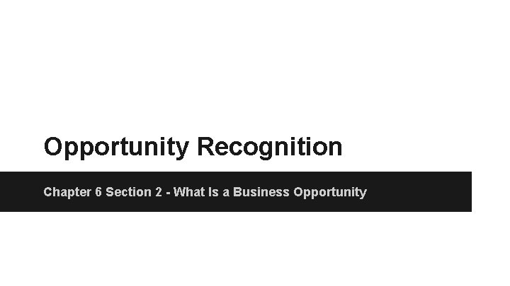 Opportunity Recognition Chapter 6 Section 2 What Is