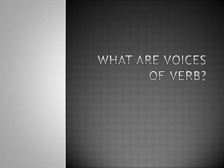 Define what voices of verb are Differentiate active