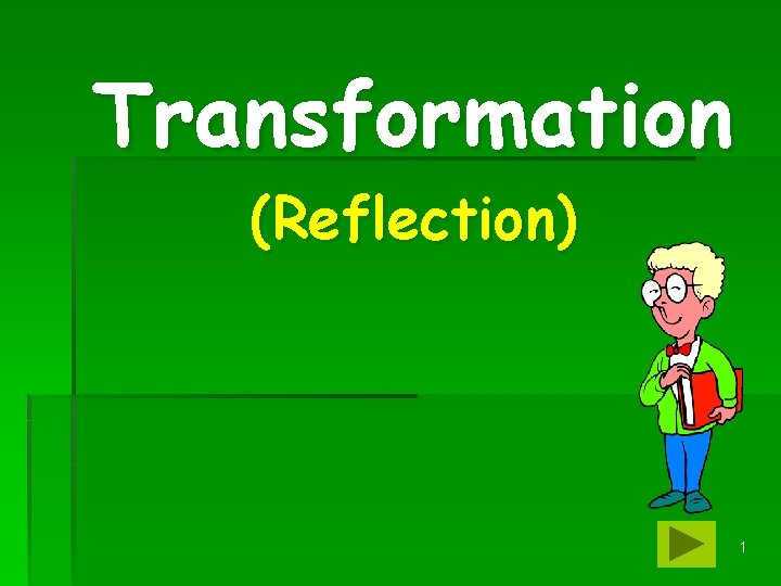 Transformation Reflection 1 After see these slides you
