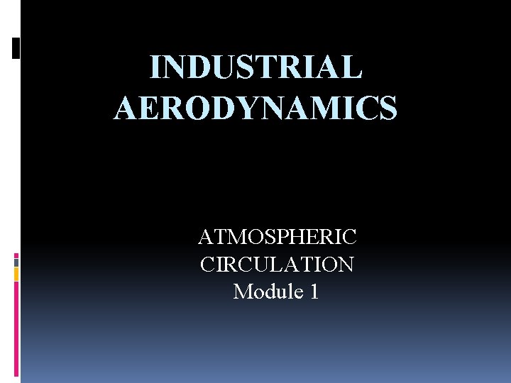 INDUSTRIAL AERODYNAMICS ATMOSPHERIC CIRCULATION Module 1 On Earth