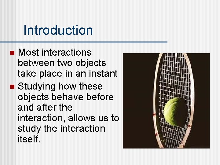 Impulse and Momentum Introduction Most interactions between two