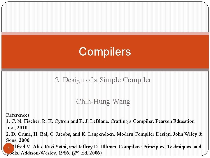 Compilers 2 Design of a Simple Compiler ChihHung
