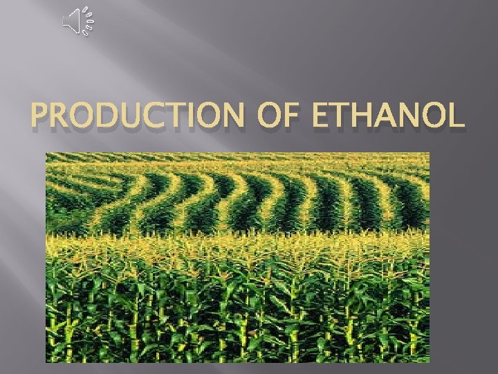 PRODUCTION OF ETHANOL Pros of Ethanol Greenhouse emissions