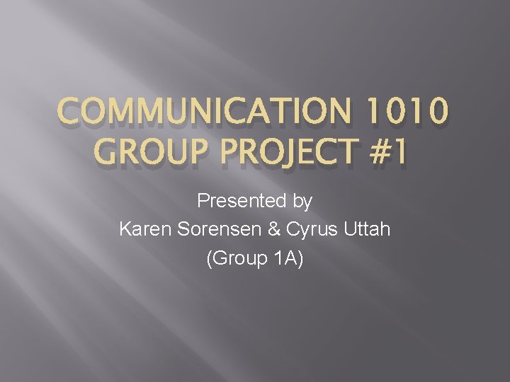 COMMUNICATION 1010 GROUP PROJECT 1 Presented by Karen