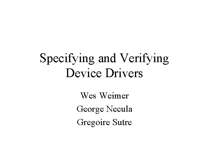 Specifying and Verifying Device Drivers Weimer George Necula