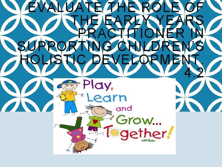 EVALUATE THE ROLE OF THE EARLY YEARS PRACTITIONER