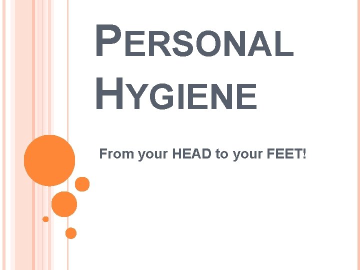 PERSONAL HYGIENE From your HEAD to your FEET