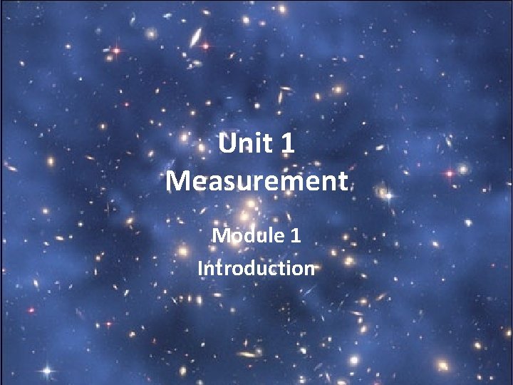 Unit 1 Measurement Module 1 Introduction The universe