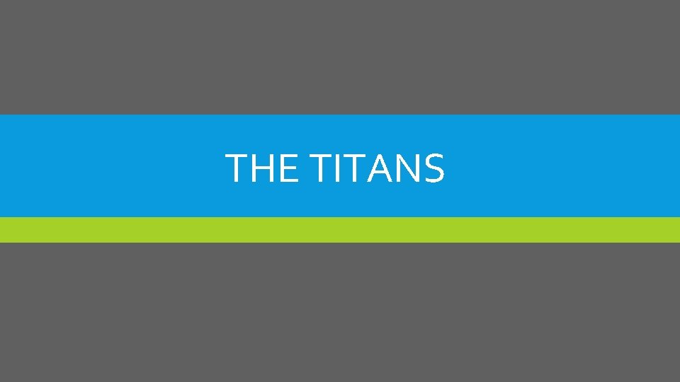 THE TITANS BASIC INFO Ruled before the Olympians