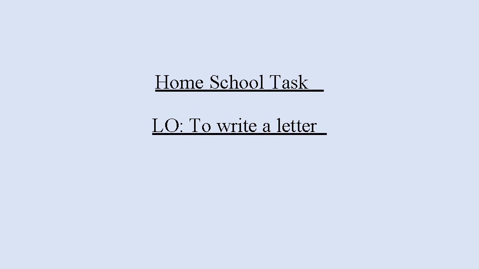 Home School Task LO To write a letter