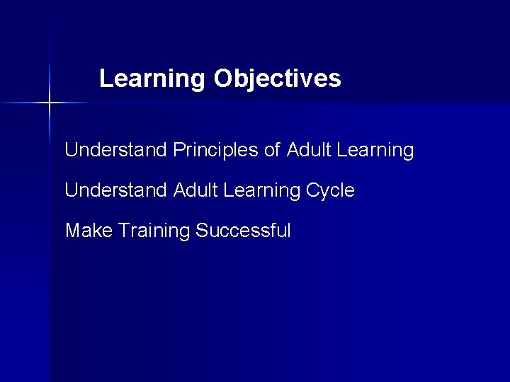 HOW DO ADULTS LEARN Learning Objectives Understand Principles