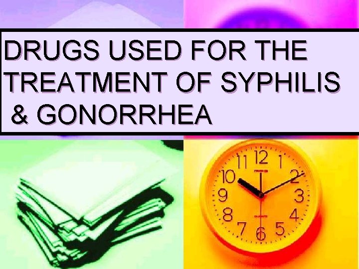 DRUGS USED FOR THE TREATMENT OF SYPHILIS GONORRHEA