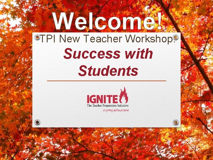 Welcome TPI New Teacher Workshop Success with Students