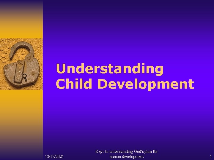 Understanding Child Development 12132021 Keys to understanding Gods