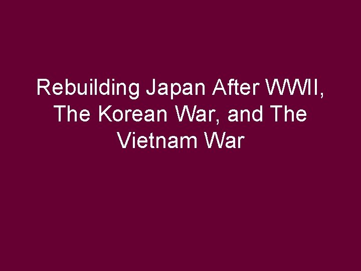 Rebuilding Japan After WWII The Korean War and