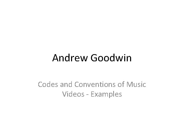 Andrew Goodwin Codes and Conventions of Music Videos