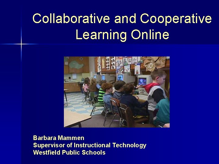 Collaborative and Cooperative Learning Online Barbara Mammen Supervisor