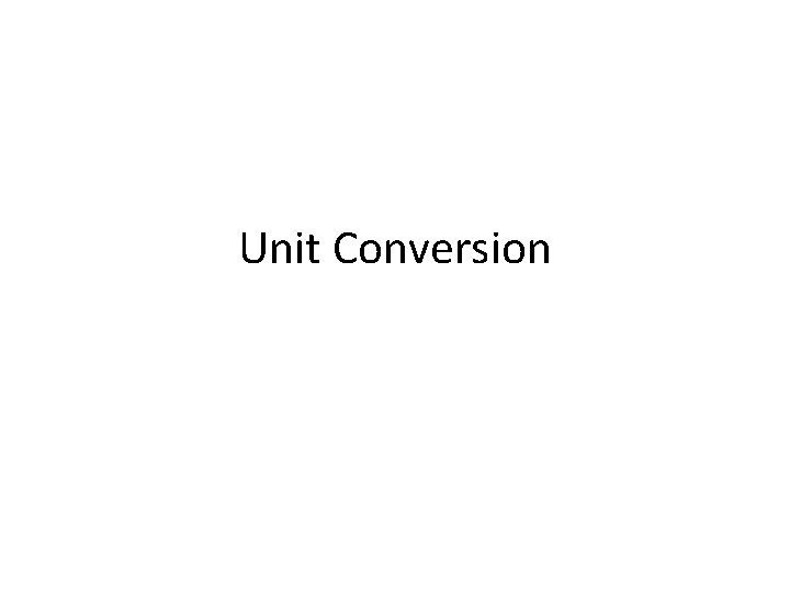 Unit Conversion Recall Math 10 you did unit