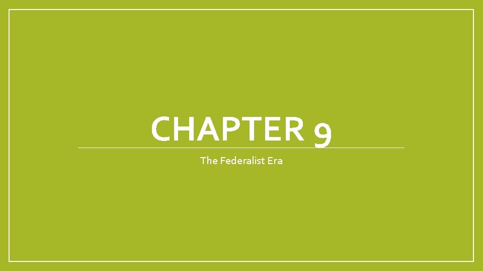 CHAPTER 9 The Federalist Era 9 1 The