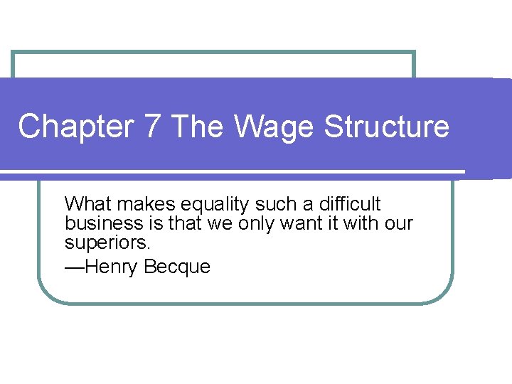 Chapter 7 The Wage Structure What makes equality