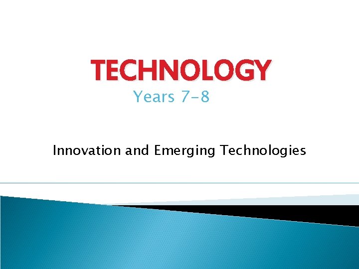 TECHNOLOGY Years 7 8 Innovation and Emerging Technologies