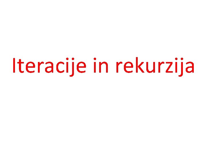 Iteracije in rekurzija Mehanizmi krmiljenja poteka Zaporedno izvajanje