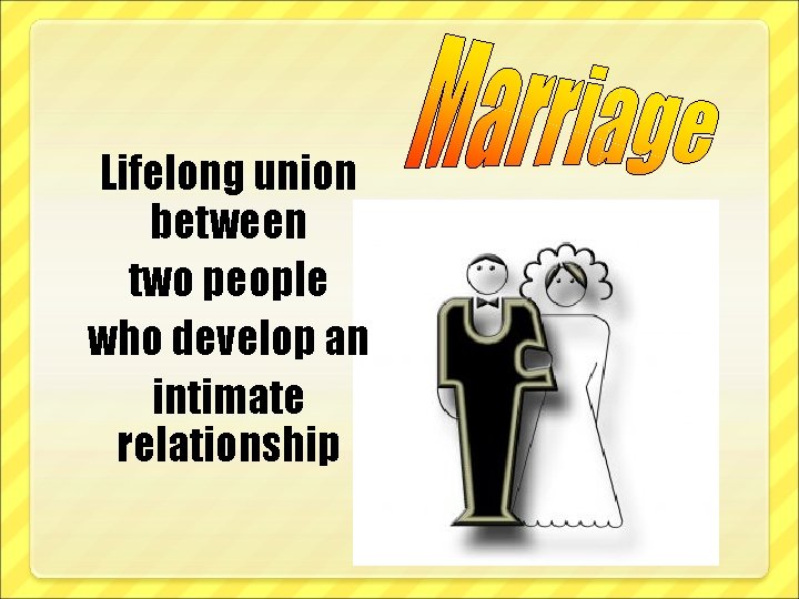 Lifelong union between two people who develop an