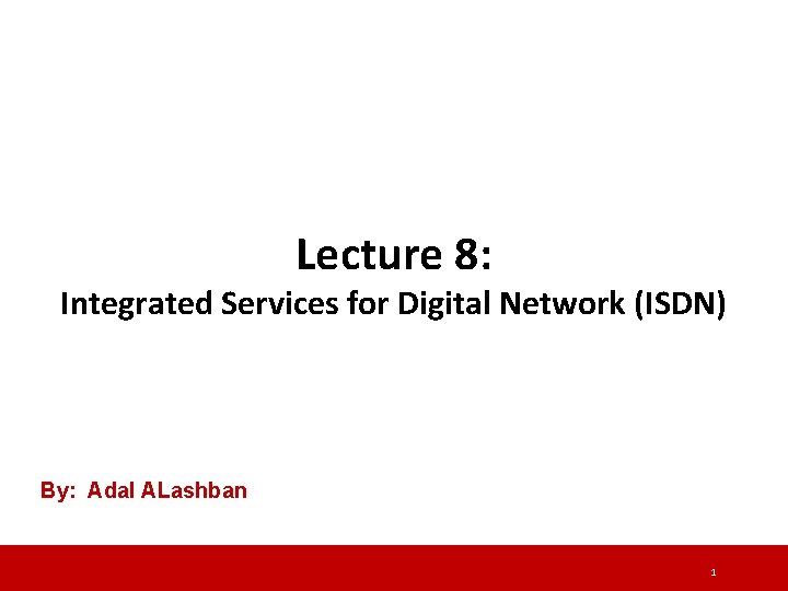 Lecture 8 Integrated Services for Digital Network ISDN