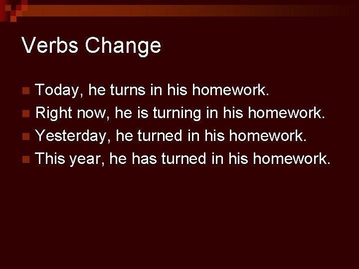 Regular Verbs Verbs Change Today he turns in