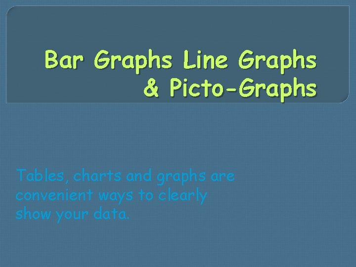 Bar Graphs Line Graphs PictoGraphs Tables charts and